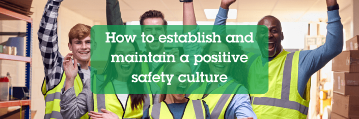 How to Establish and Maintain a Positive Safety Culture