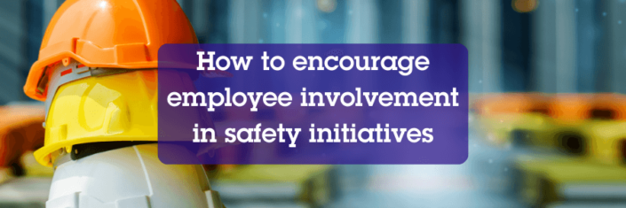 How to Encourage Employee Involvement in Safety Initiatives